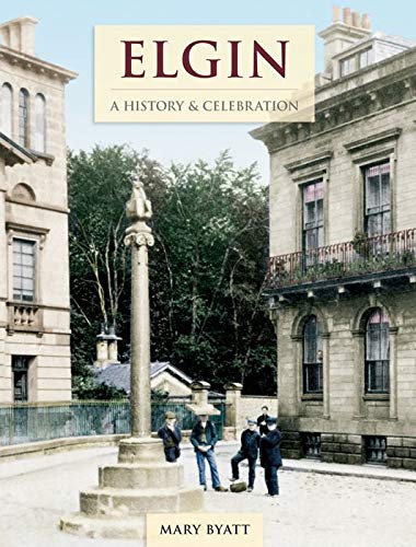 Elgin - A History And Celebration: Amazon.co.uk: Byatt, Mary E., The ...