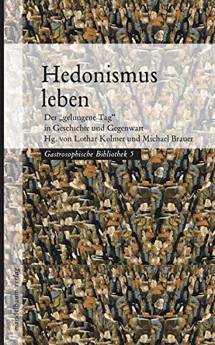 Hedonismus leben: Der "gelungene Tag" in Geschichte und Gegenwart ...