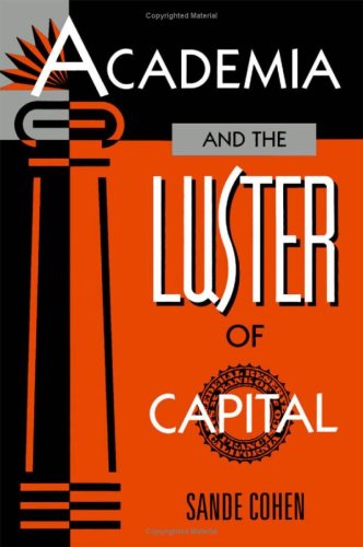 Academia and the Luster of Capital: Cohen, Sande: 9780816622313: Amazon ...