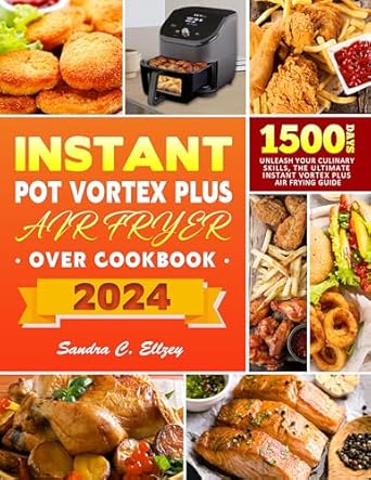 Instant Pot Vortex Plus Air Fryer Oven Cookbook: Unleash Your Culinary ...