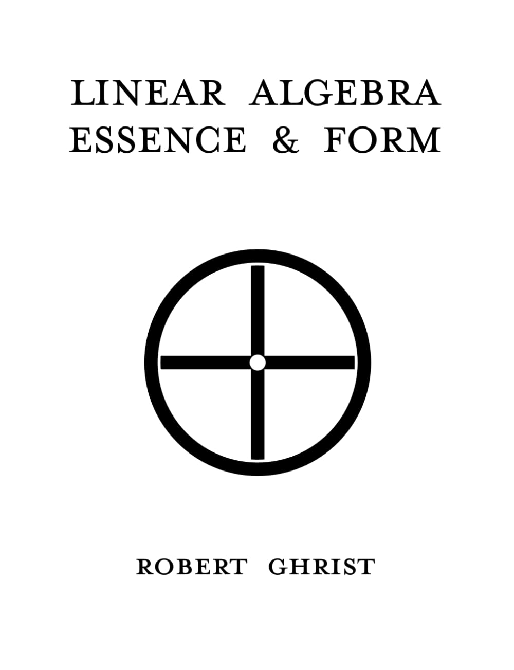 Linear Algebra : Essence, & Form: Ghrist, Robert: 9781944655129: Amazon ...
