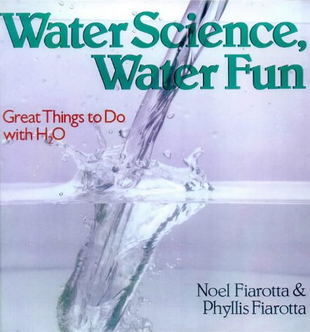 Water Science, Water Fun: Great Things to Do With H2O: Fiarotta, Noel ...