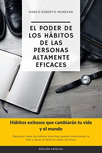 El poder de los hábitos de las personas altamente eficaces: Hábitos exitosos que cambiarán tu ...