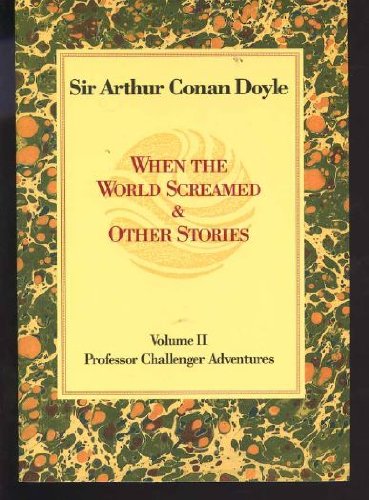 When the World Screamed & Other Stories (PROFESSOR CHALLENGER ...