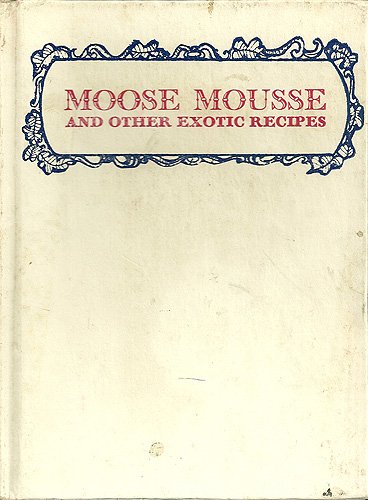 Moose mousse and other exotic recipes,: Gilbert, Robert: Amazon.com: Books