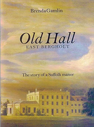 Old Hall East Bergholt: The Story of a Suffolk Manor: Brenda Gamlin, Jo ...