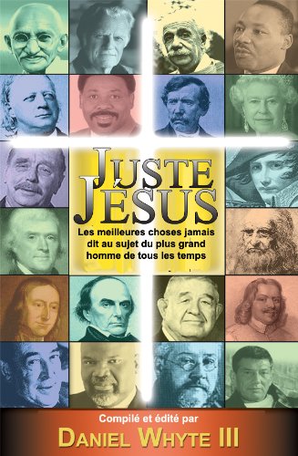 Juste Jésus: Les meilleures choses jamais dit au sujet du plus grand ...
