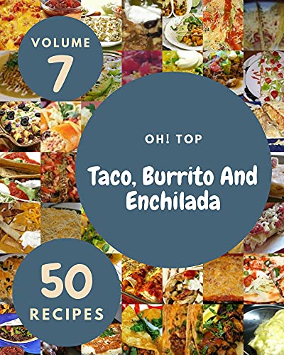 Oh! Top 50 Taco, Burrito And Enchilada Recipes Volume 7: An One-of-a ...