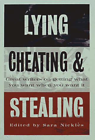 Lying, Cheating & Stealing: Great Writers on Getting What You Want When ...