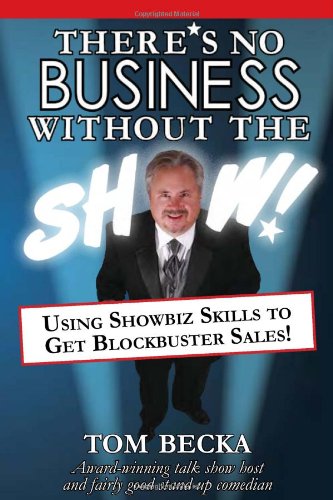 There's No Business Without the Show: Using Showbiz Skills to Get ...