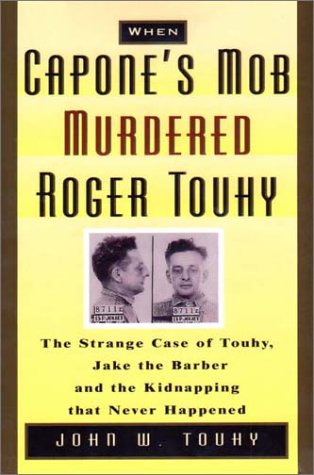 When Capone's Mob Murdered Roger Touhy: The Strange Case of Touhy, Jake ...