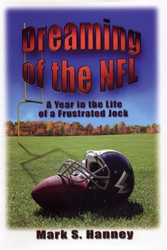 Dreaming of the NFL: A Year in the Life of a Frustrated Jock: Hanney ...