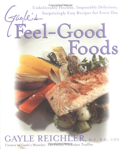 Gayle's Feel-Good Foods: Unbelievably Healthy, Impossibly Delicious ...