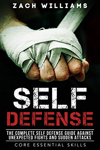 Self Defense: The Complete Self Defense Guide Against Unexpected Fights and Sudden Attacks (Core ...