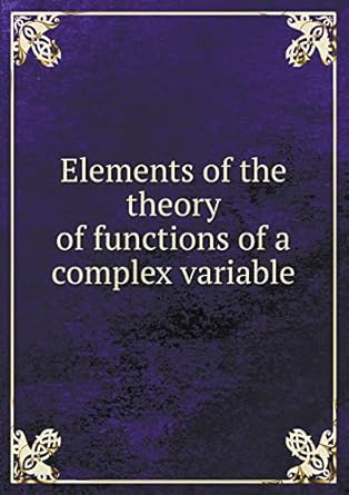 Elements of the theory of functions of a complex variable: Fisher, George Egbert, Schwatt, Isaac ...