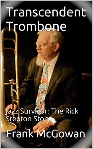 Transcendent Trombone: Jazz Survivor: The Rick Stepton Story - Kindle ...