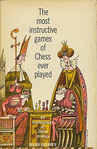 The Most Instructive Games of Chess Ever Played: 62 Masterpieces of ...