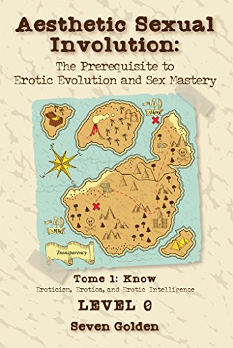 Aesthetic Sexual Involution: The Prerequisite to Erotic Evolution and Sex Mastery: Tome 1: Know ...