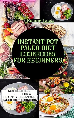 Instant pot paleo diet cookbook for beginners: 120+ Delicious Recipes for a Healthy Lifestyle ...