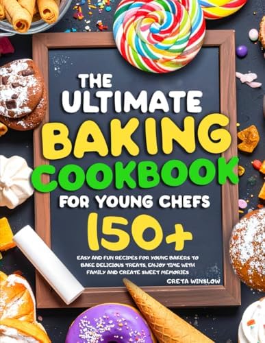 The Baking Cookbook for Young Chefs: 150+ Easy, Fun & Tasty Recipes For ...