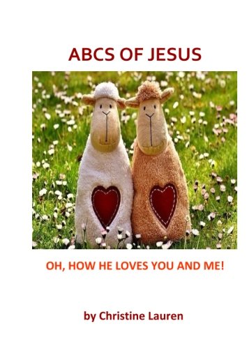 ABCs of Jesus: Oh, how He loves you and me!: Lauren, Christine ...