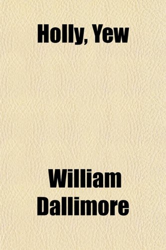 Holly, Yew: Amazon.co.uk: Dallimore, William: 9781152553262: Books