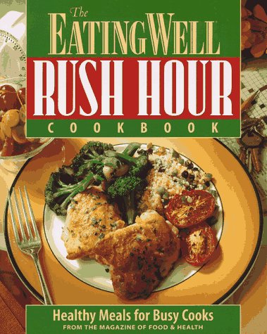 The Eating Well Rush Hour Cookbook: Healthy Meals for Busy Cooks ...