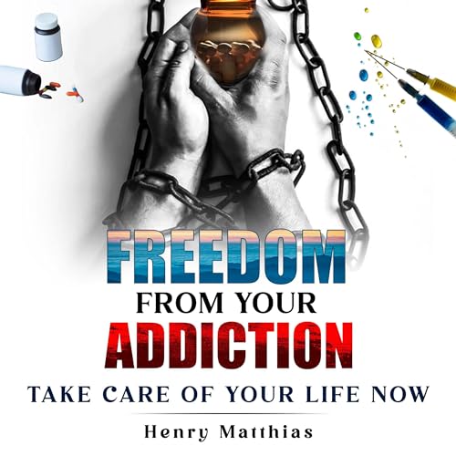 Amazon.com: Freedom from Your Addiction: Take Care of Your Life Now ...