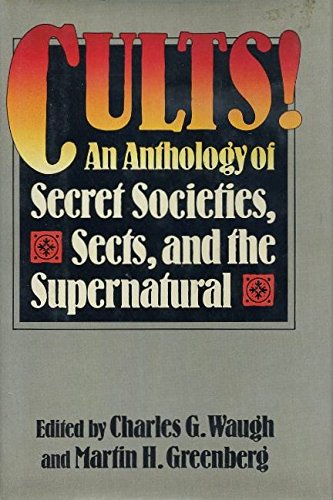 Cults! An Anthology of Secret Societies Sects and the Supernatural ...