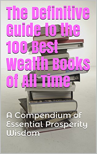The Definitive Guide to the 100 Best Wealth Books of All Time: A ...
