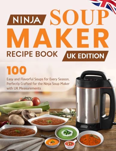 Ninja Soup Maker Recipe Book UK Edition: 100 Easy and Flavorful Soups ...
