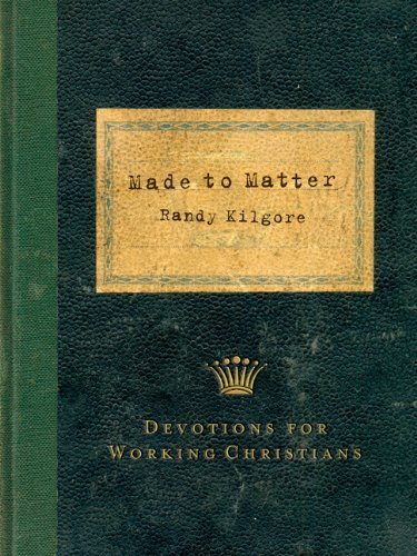 Made to Matter: Devotions for Working Christians by Randy Kilgore (2008 ...