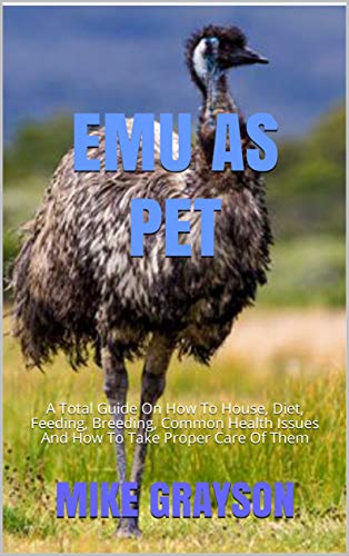 EMU AS PET: A Total Guide On How To House, Diet, Feeding, Breeding ...