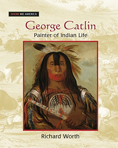 Amazon.com: George Catlin: Painter of Indian Life eBook : Worth ...