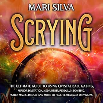 Amazon.com: Scrying: The Ultimate Guide to Using Crystal Ball Gazing ...