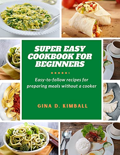 Super Easy Cookbook For Beginners: Easy-to-follow recipes for preparing ...