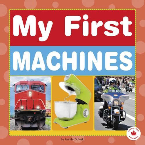 My First Machines (Maple Leaf Learners: My First): Sutoski, Jennifer ...