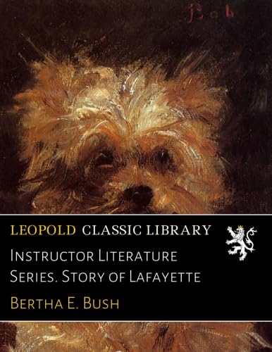 Instructor Literature Series. Story of Lafayette: Bush, Bertha E ...