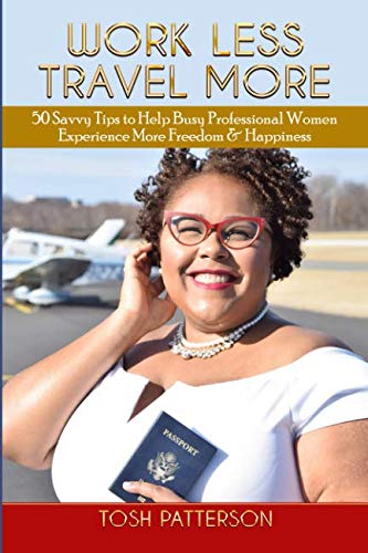 Work Less Travel More: 50 Savvy Tips to Help Busy Professional Women ...