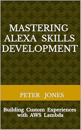 Mastering Alexa Skills Development: Building Custom Experiences with AWS Lambda eBook : Jones ...