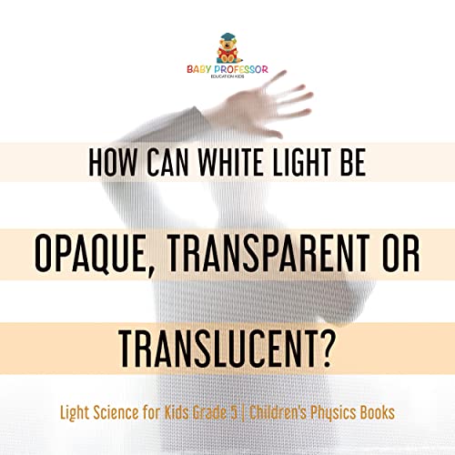 How Can White Light Be Opaque, Transparent or Translucent? | Light ...