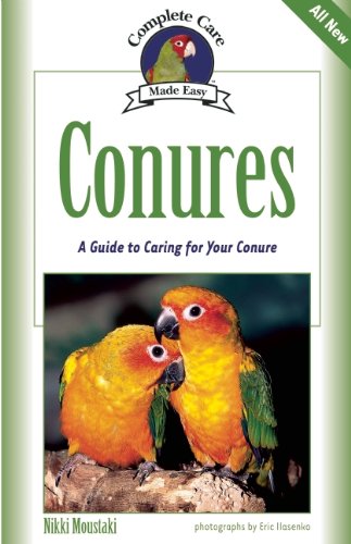 Conures: A Guide to Caring for Your Conure (Complete Care Made Easy ...