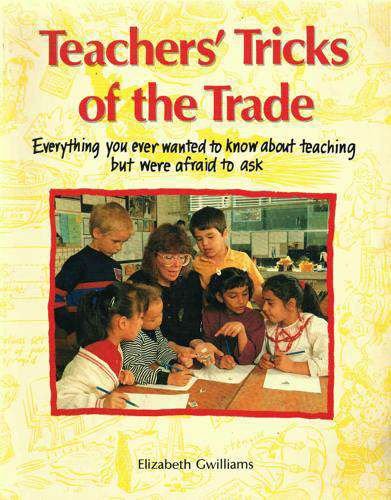 Teachers' Tricks of the Trade: Everything You Ever Wanted to Know About ...