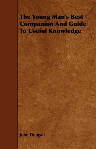 The Young Man's Best Companion and Guide to Useful Knowledge: Dougall ...