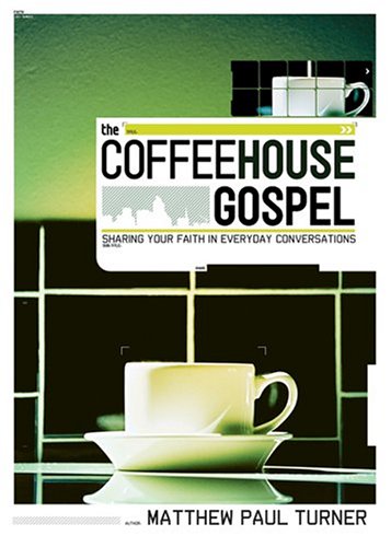 The Coffeehouse Gospel: Sharing Your Faith In Everyday Conversation ...