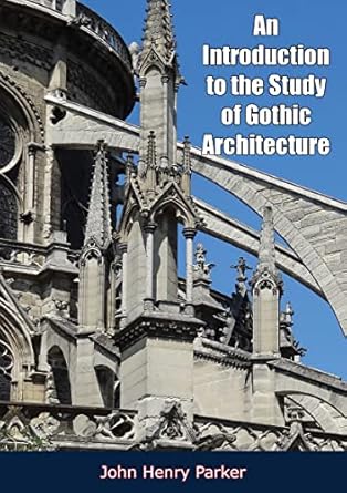 An Introduction to the Study of Gothic Architecture eBook : Parker ...