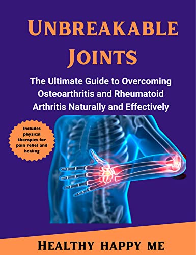 Unbreakable Joints : The Ultimate Guide to Overcoming Osteoarthritis ...