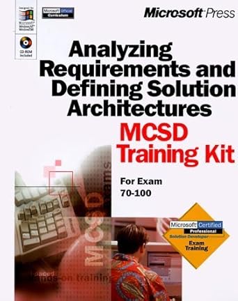 Analyzing Requirements and Defining Solution Architectures MCSD Training (MCSD Training Guide ...