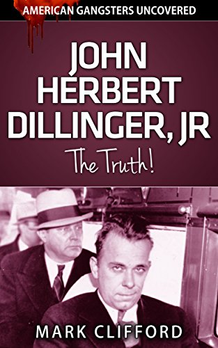 John Herbert Dillinger, Jr - The Truth! (American Gangsters Uncovered ...