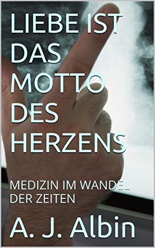 LIEBE IST DAS MOTTO DES HERZENS: MEDIZIN IM WANDEL DER ZEITEN (German ...